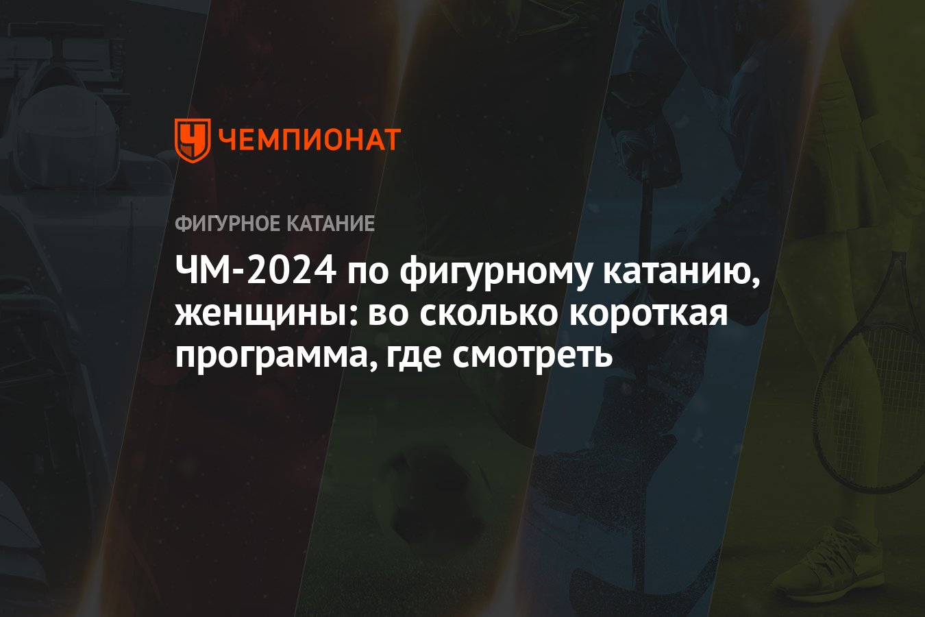 ЧМ-2024 по фигурному катанию, женщины: во сколько короткая программа, где смотреть - Чемпионат